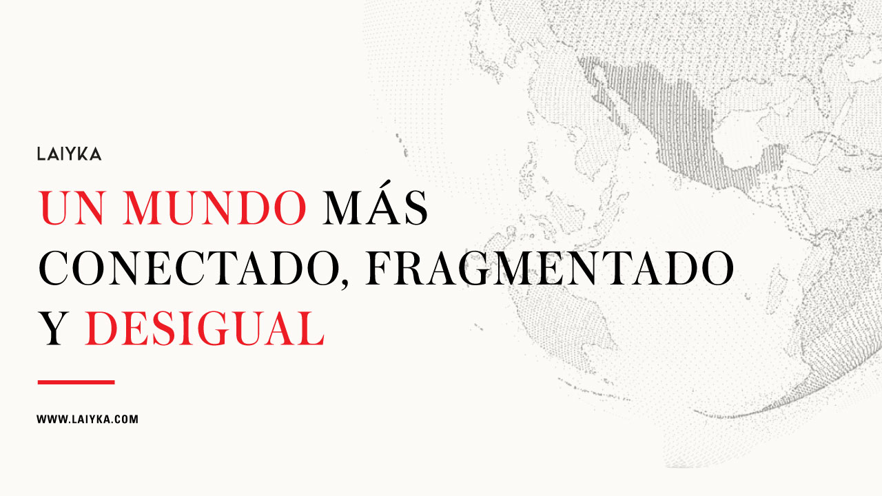 Un mundo más conectado, fragmentado y desigual | LAIYKA